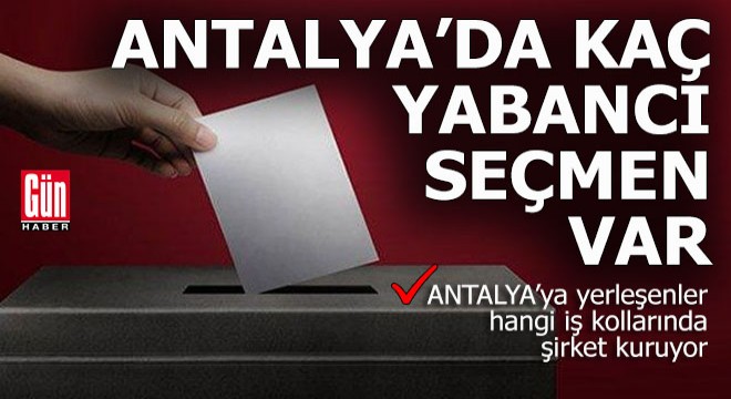 Antalya'da hangi ilçede kaç yabancı seçmen var? Antalya'da hangi ilçede kaç yabancı seçmen var?