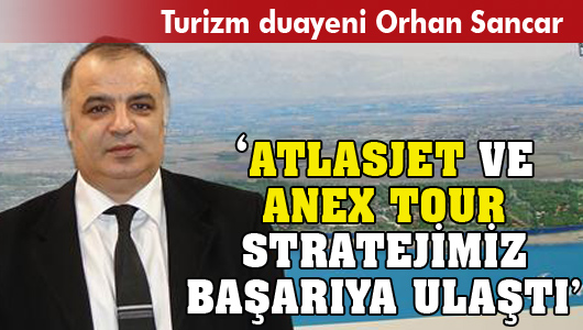 Orhan Sancar: Atlasjet ve Anex Tour stratejimiz başarıya ulaştı